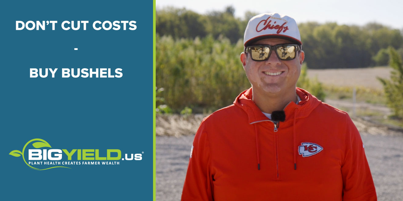 Don’t Cut Costs – Buy Bushels – BigYield